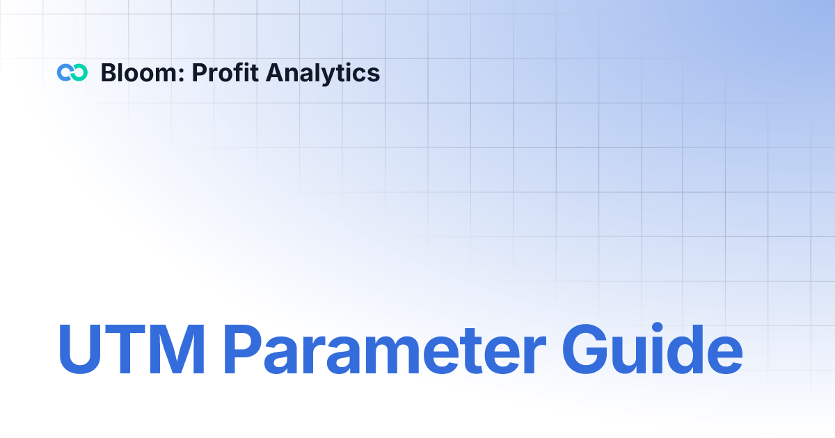 UTM Parameter Guide | Bloom: Profit Analytics UTM Parameter Guide | Bloom: Profit Analytics